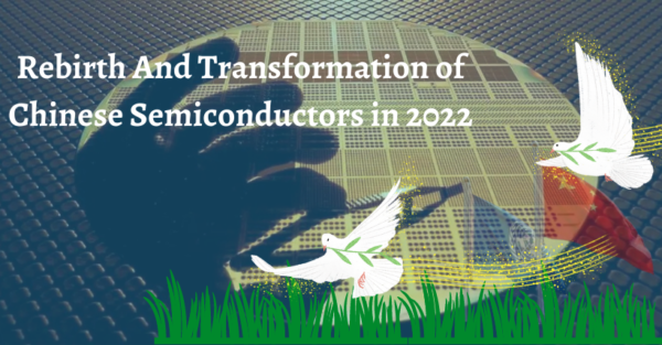 Rebirth And Transformation of Chinese Semiconductors in 2022