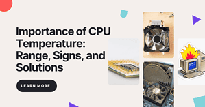 Importance of CPU Temperature: Range, Signs, and Solutions